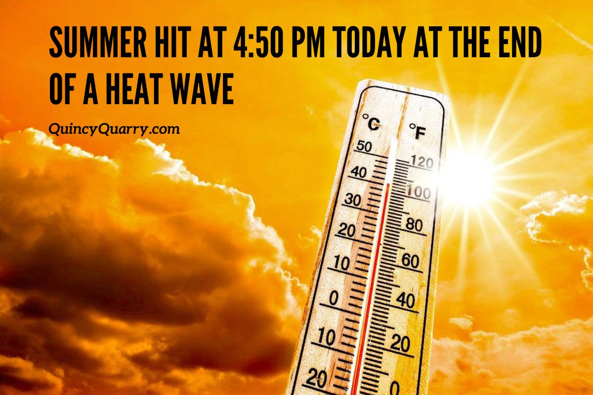 Quincy News: Summer Hit at 4:50 PM Today At The End Of A Heat Wave